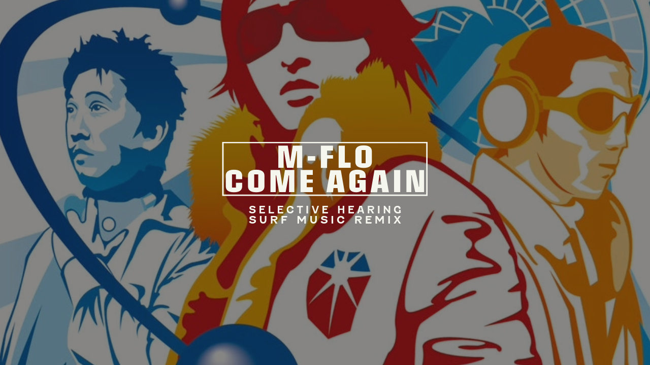 m-flo – Come Again (Selective Hearing SURF MUSIC Remix) – NanteJapan